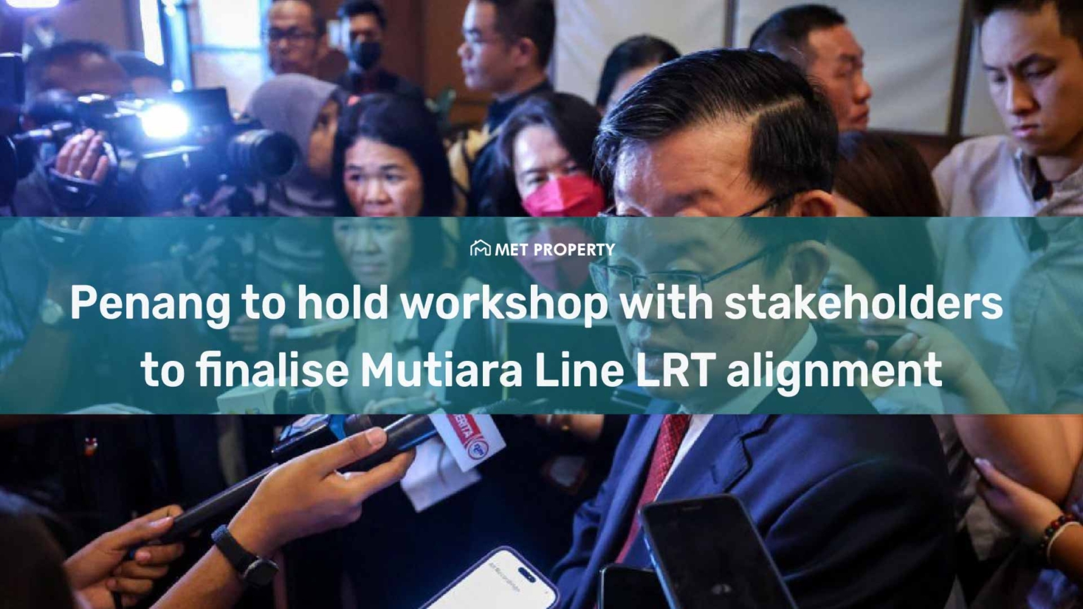 CM: Penang to hold workshop with stakeholders to finalise Mutiara Line ...