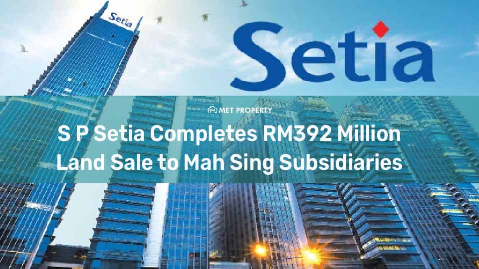 S P Setia Completes RM392 Million Land Sale to Mah Sing Subsidiaries ...