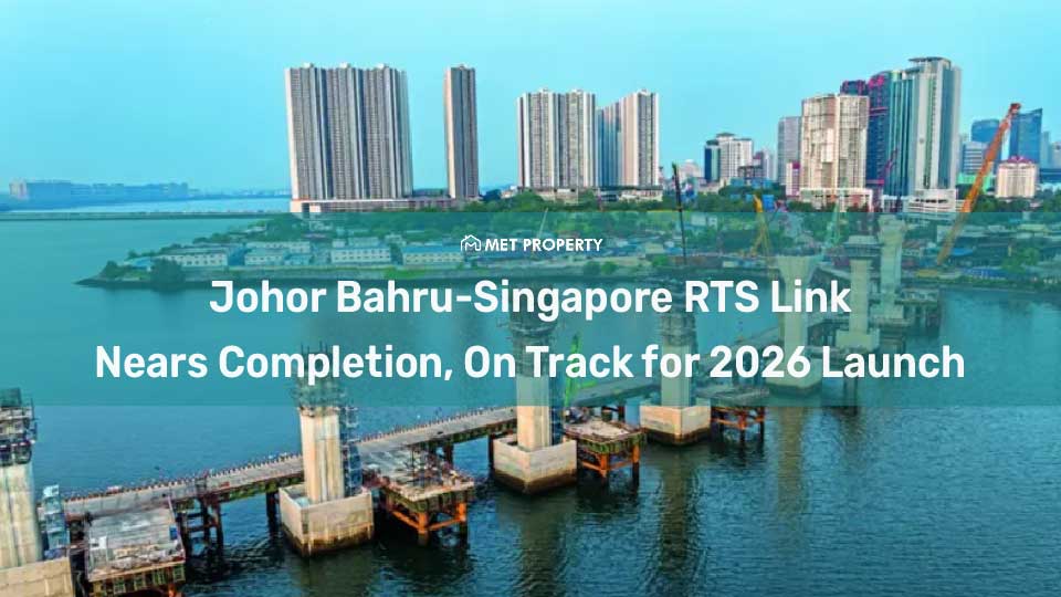 Johor Bahru-Singapore RTS Link Nears Completion, On Track for 2026 Launch - MET Property