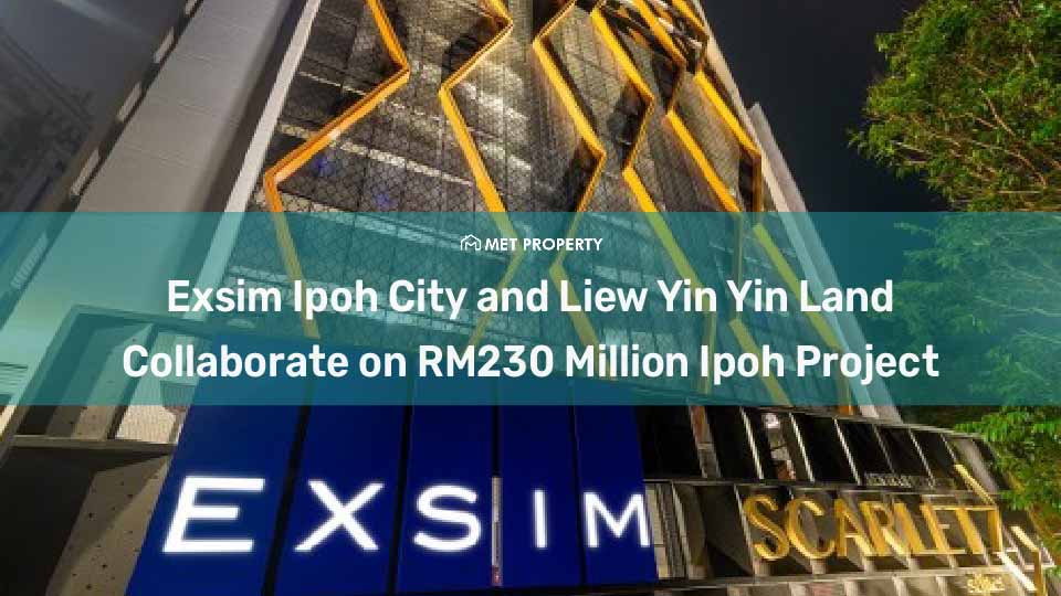 Exsim Ipoh City and Liew Yin Yin Land Collaborate on RM230 Million Ipoh Project - MET Property
